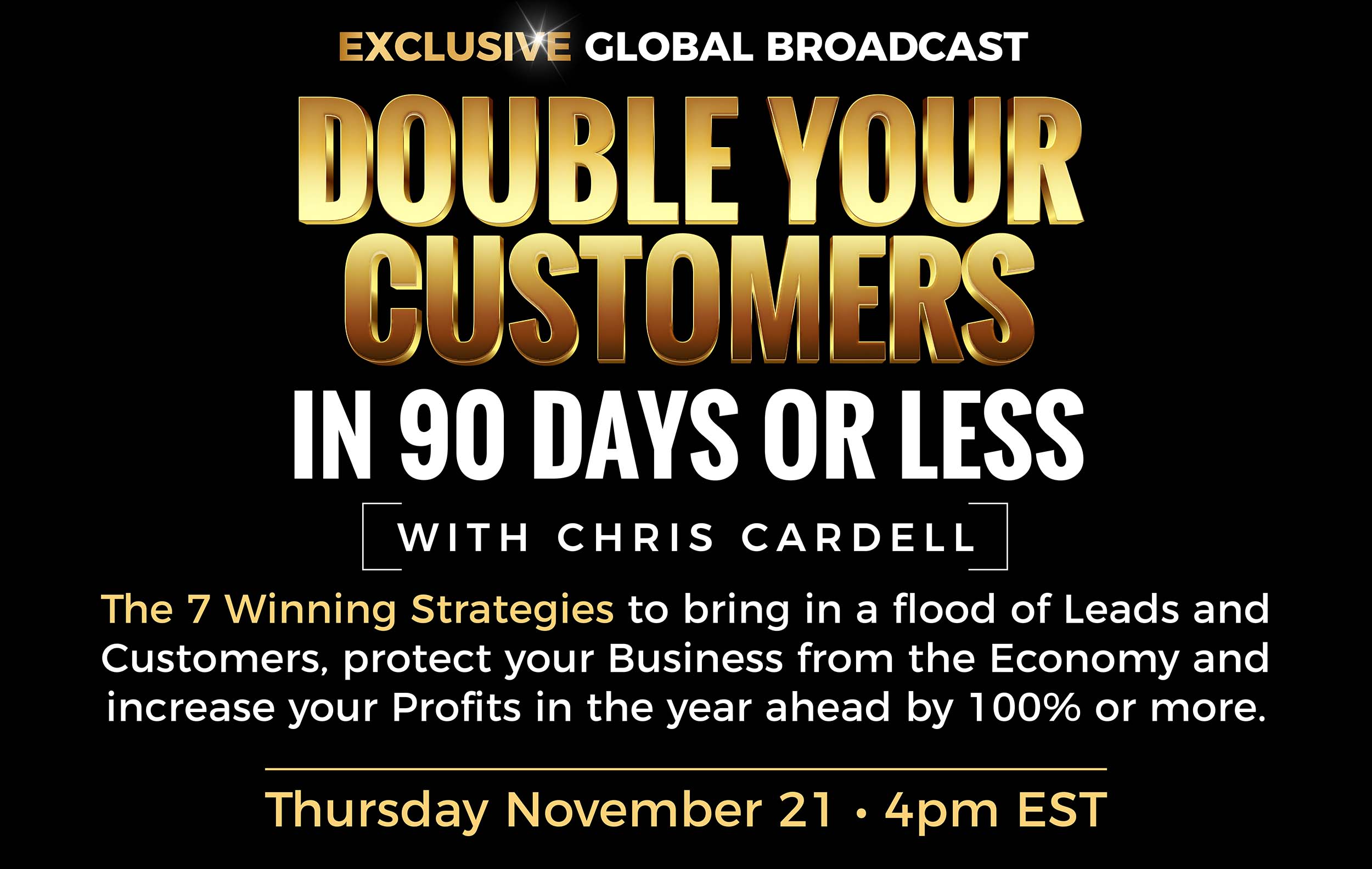 Global Broadcast - DOUBLE YOUR CUSTOMERS in 90 Days or Less >500K EST ...